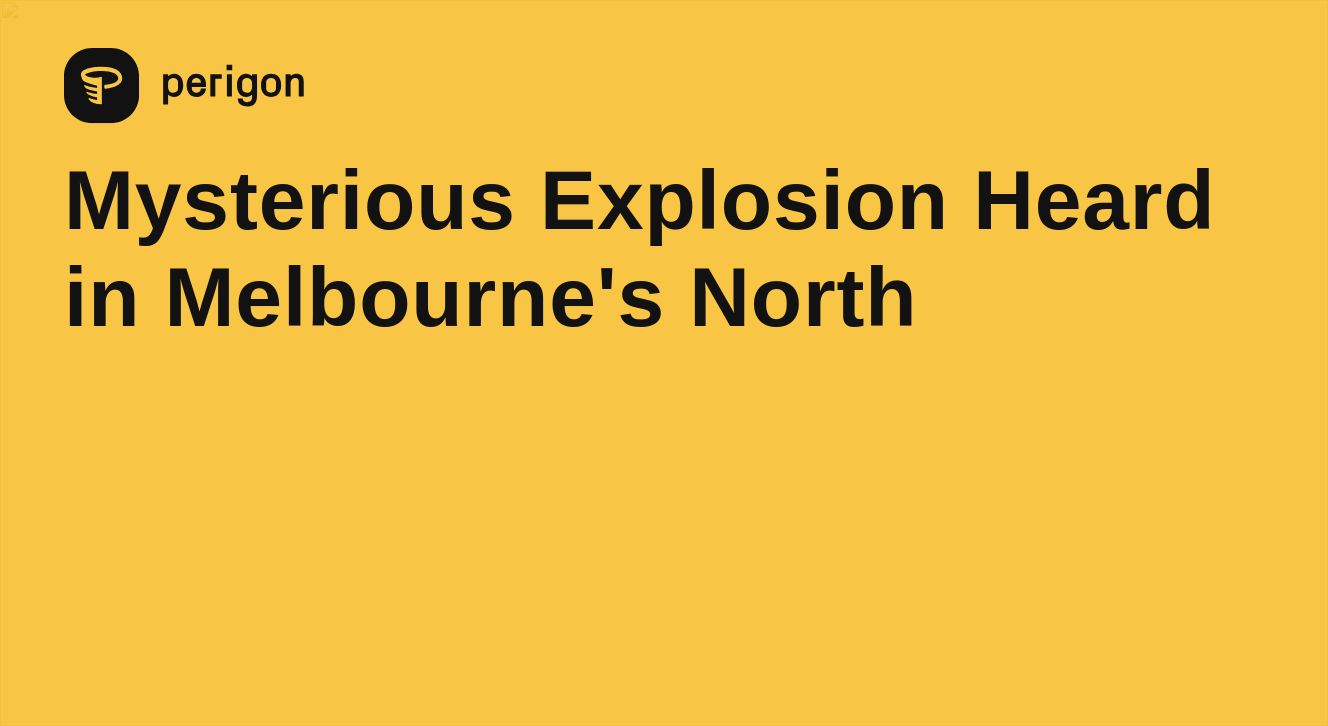 Mysterious Explosion Heard in Melbourne's North | Perigon