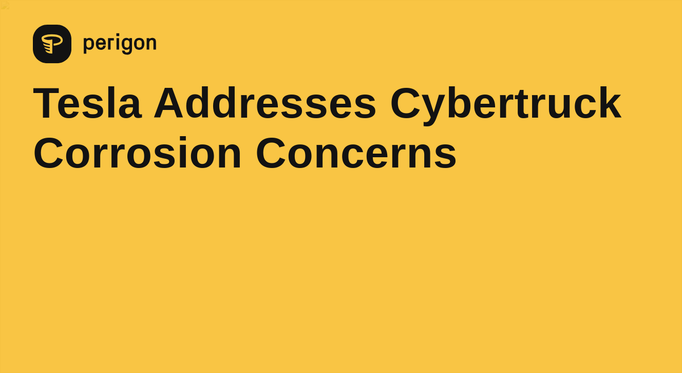 Tesla Addresses Cybertruck Corrosion Concerns | Perigon