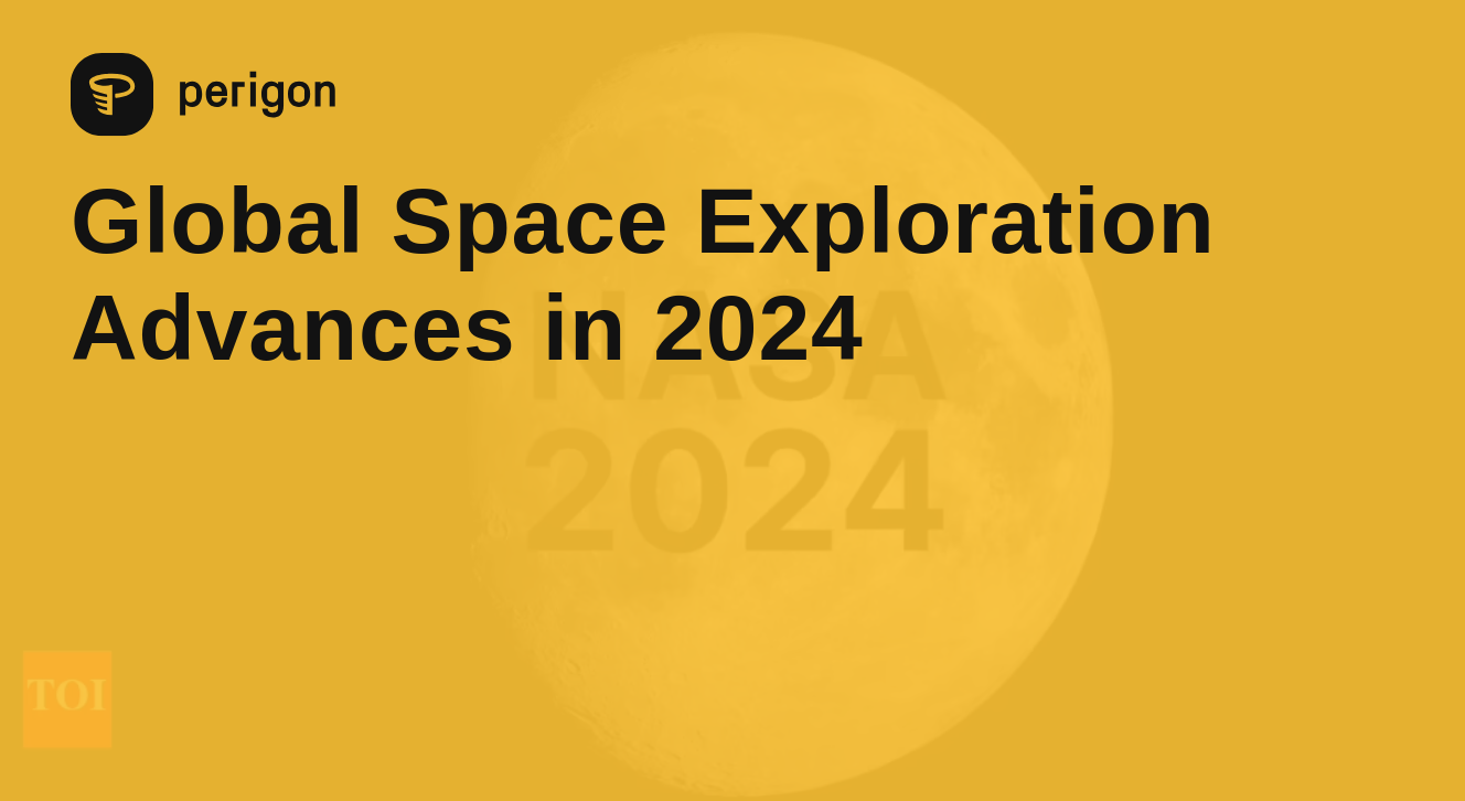 Global Space Exploration Advances in 2024 | Perigon