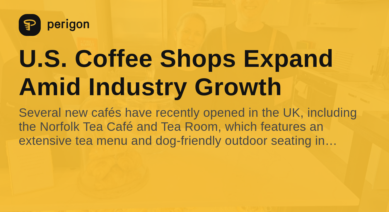 U.S. Coffee Shops Expand Amid Industry Growth | Perigon