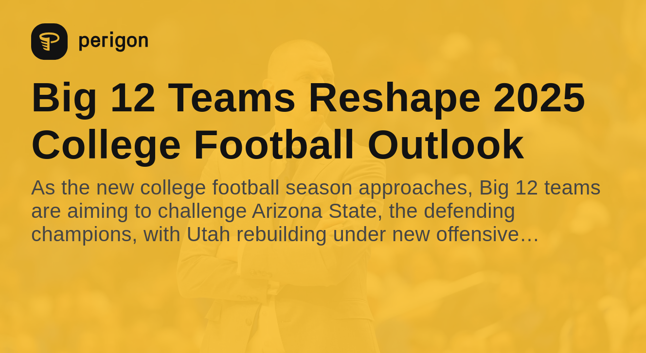Big 12 Teams Reshape 2025 College Football Outlook | Perigon