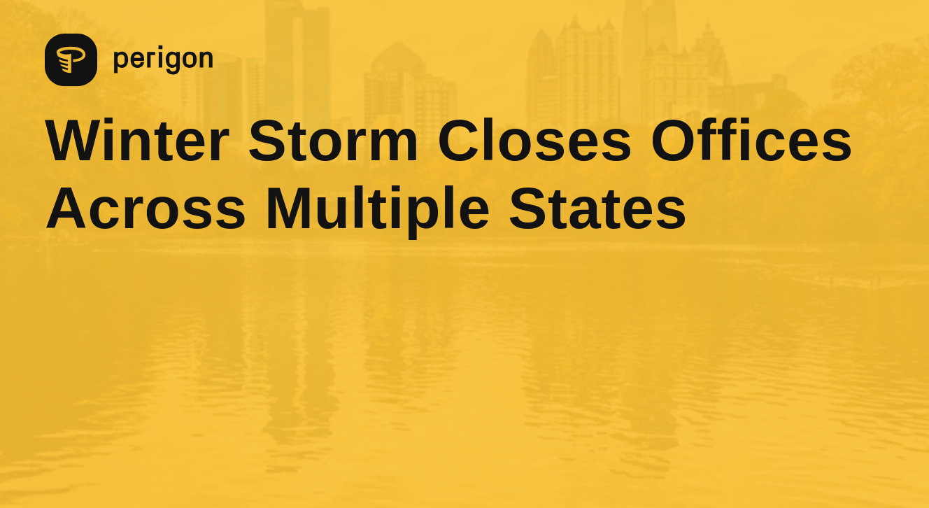 Winter Storm Closes Offices Across Multiple States | Perigon