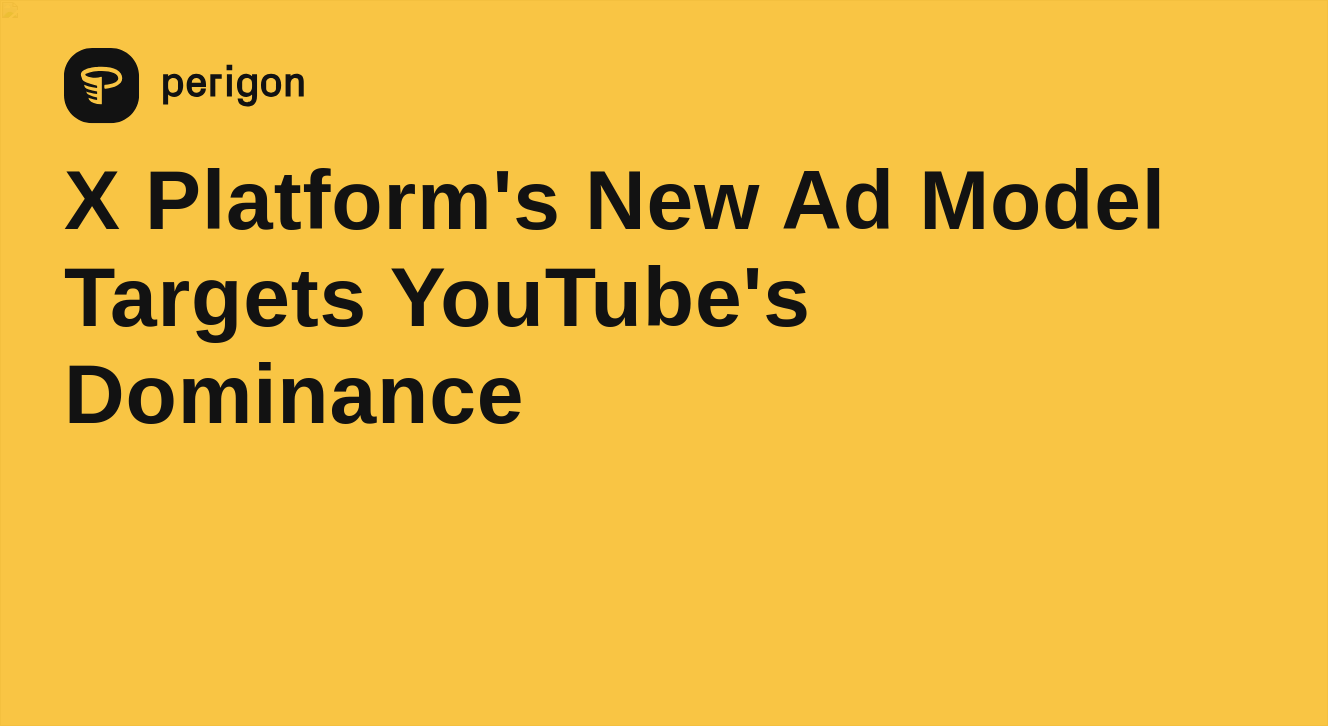 X Platform's New Ad Model Targets YouTube's Dominance | Perigon