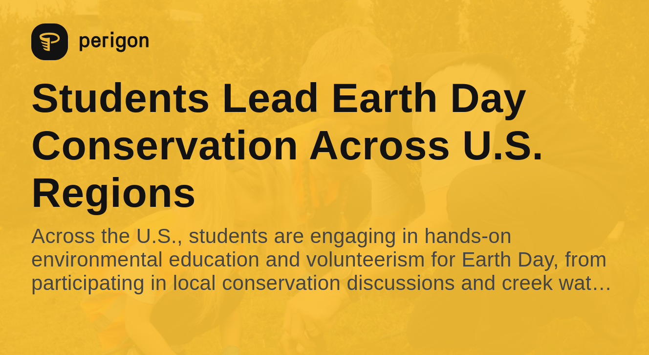 Students Lead Earth Day Conservation Across U.S. Regions | Perigon