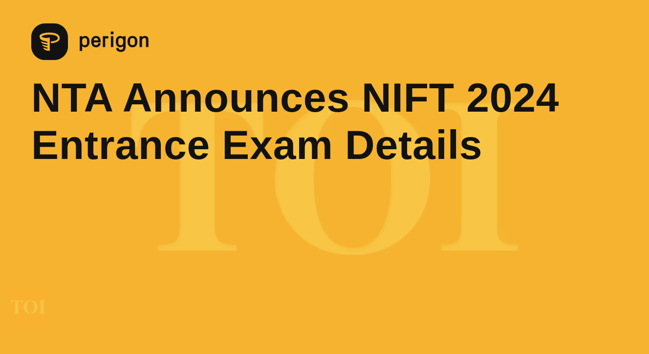 NTA Announces NIFT 2024 Entrance Exam Details | Perigon
