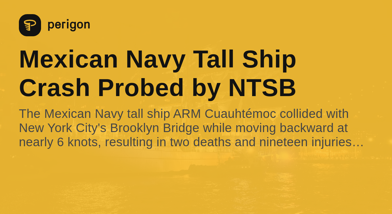 Mexican Navy Tall Ship Crash Probed by NTSB | Perigon
