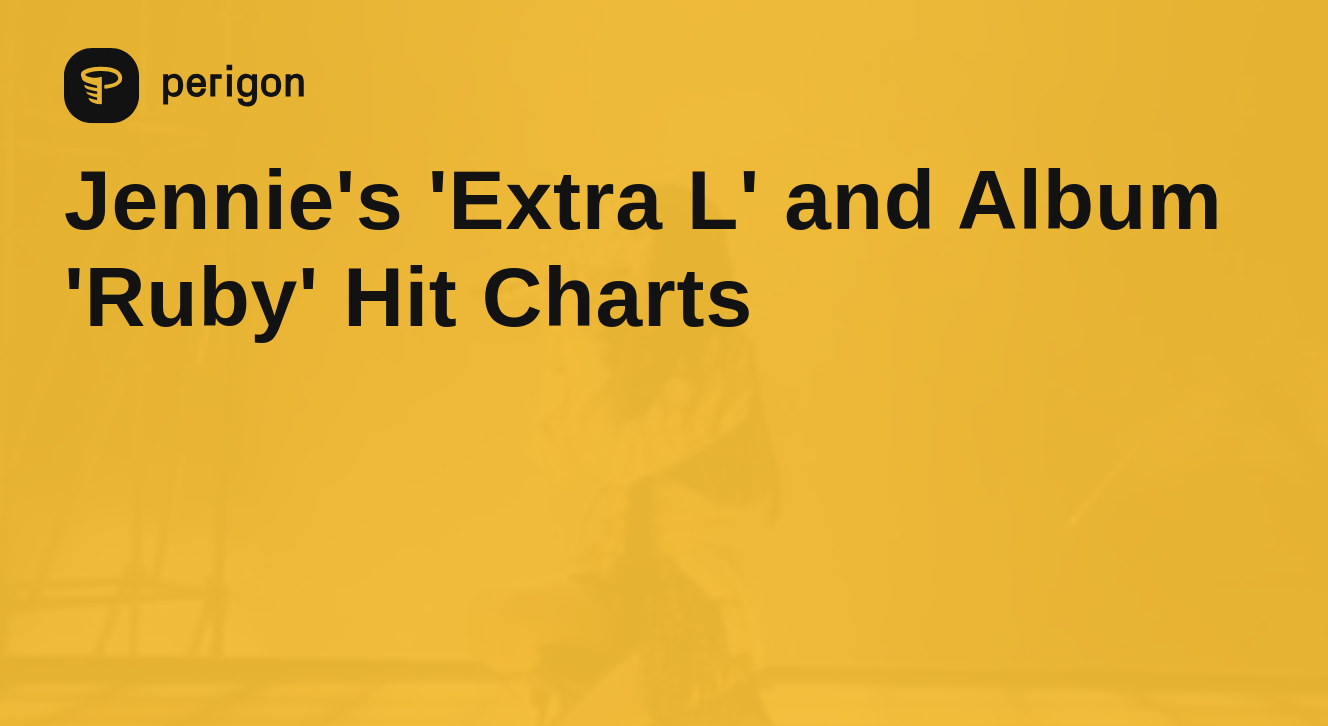 Jennie's 'Extra L' and Album 'Ruby' Hit Charts | Perigon