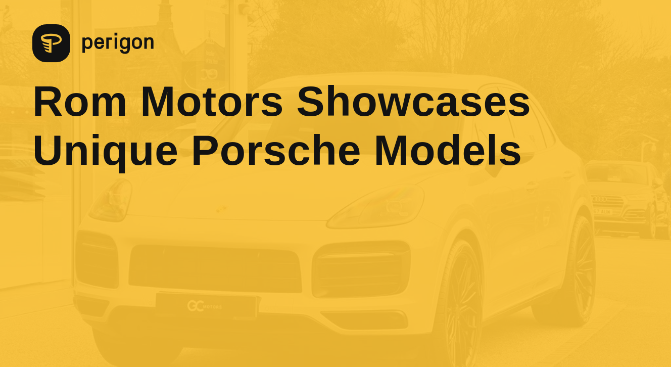 Rom Motors Showcases Unique Porsche Models | Perigon