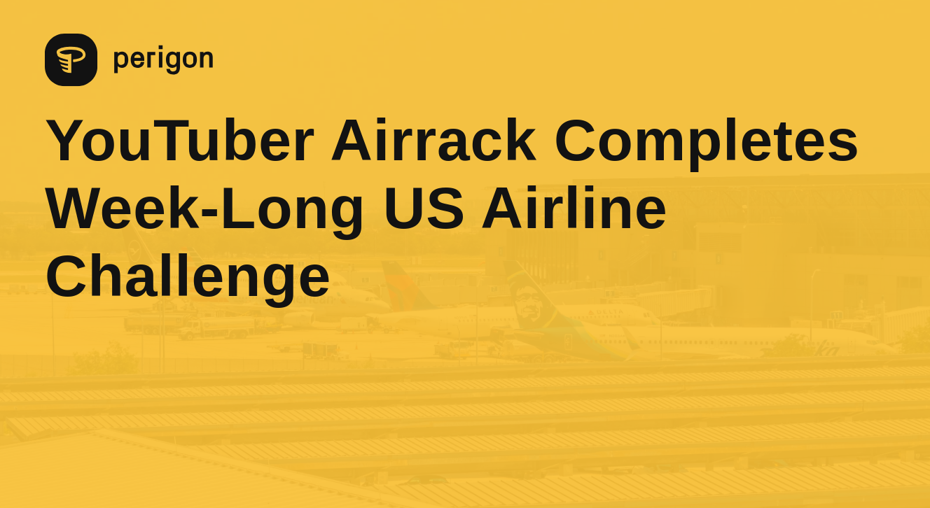 YouTuber Airrack Completes Week-Long US Airline Challenge | Perigon