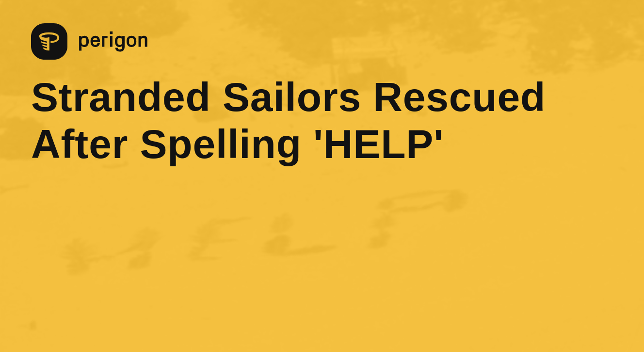 Stranded Sailors Rescued After Spelling 'HELP' | Perigon