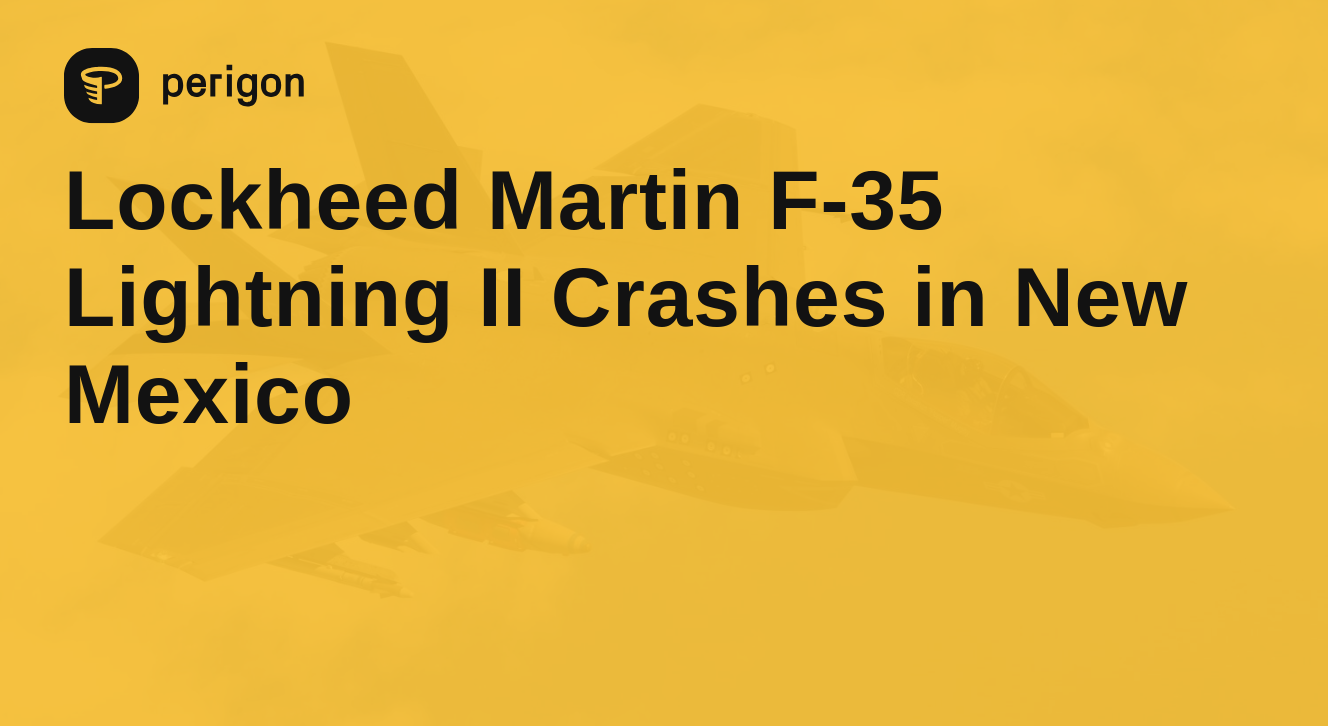 Lockheed Martin F-35 Lightning II Crashes in New Mexico | Perigon
