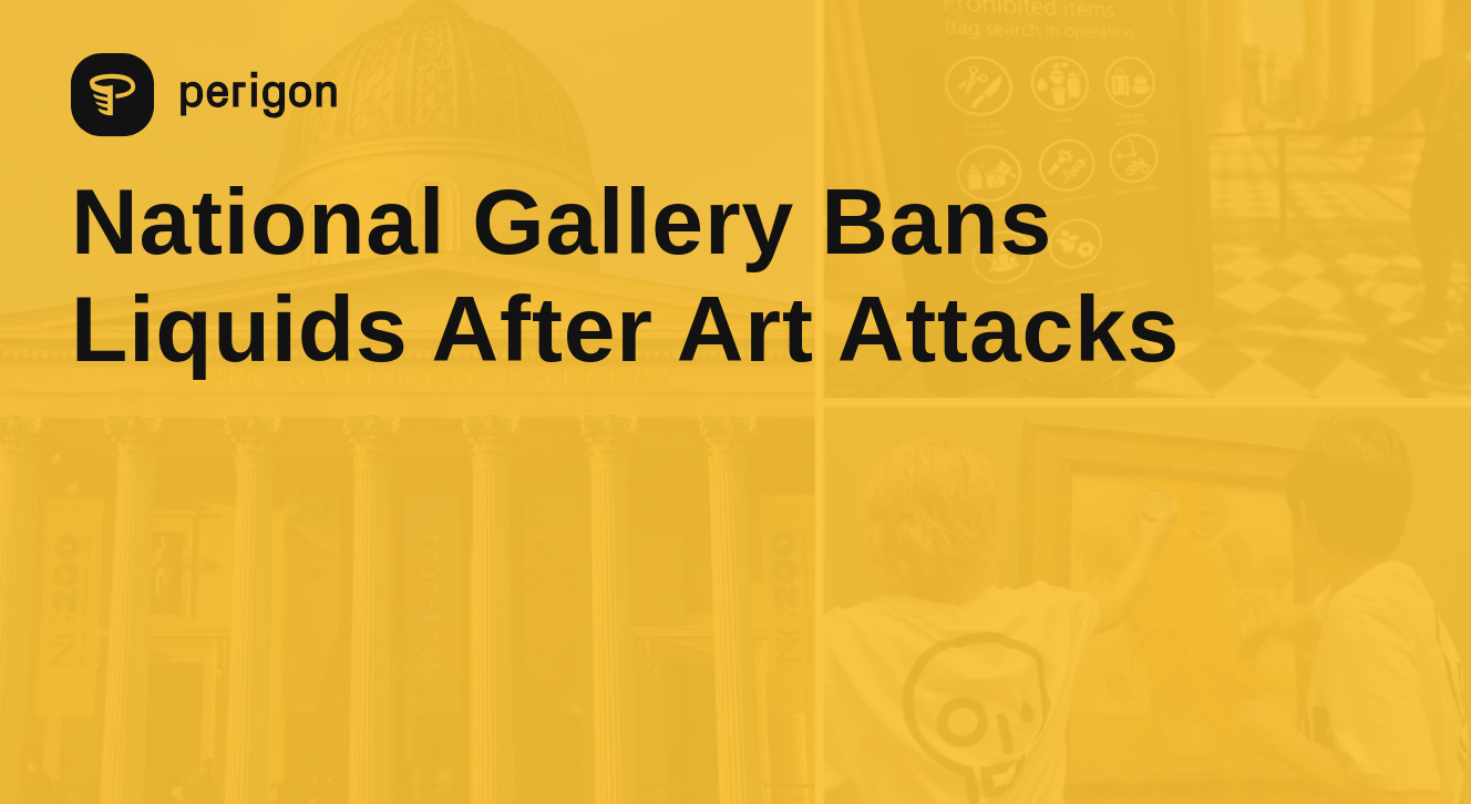 National Gallery Bans Liquids After Art Attacks | Perigon