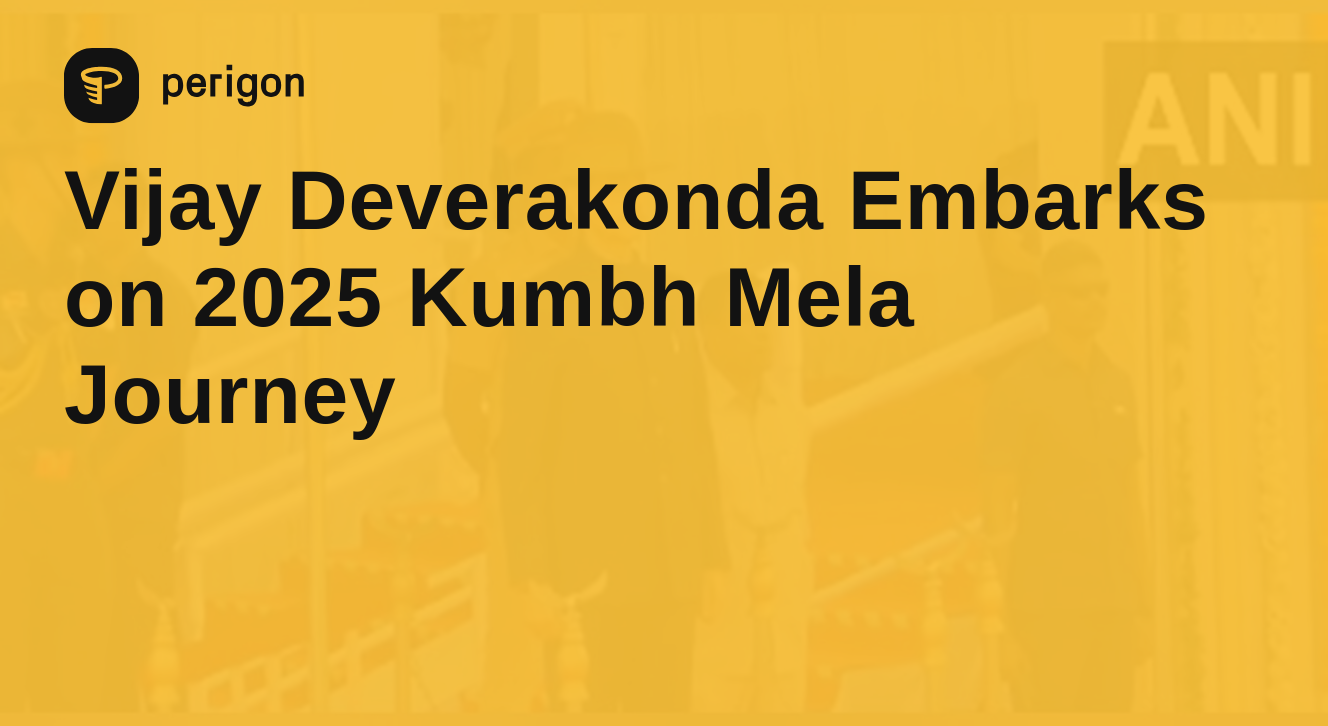 Vijay Deverakonda Embarks on 2025 Kumbh Mela Journey | Perigon