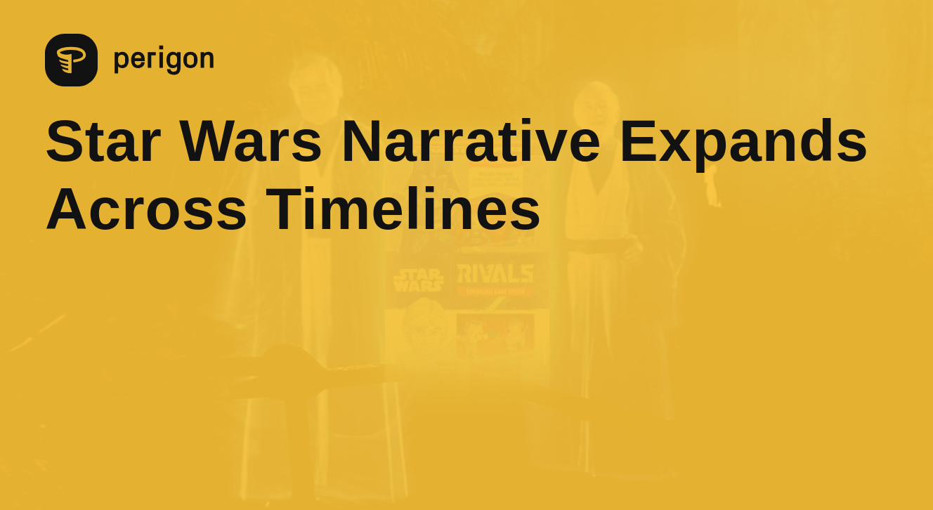 Star Wars Narrative Expands Across Timelines | Perigon
