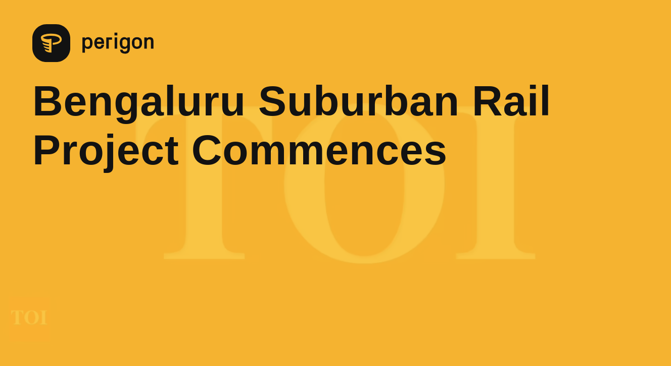 Bengaluru Suburban Rail Project Commences | Perigon
