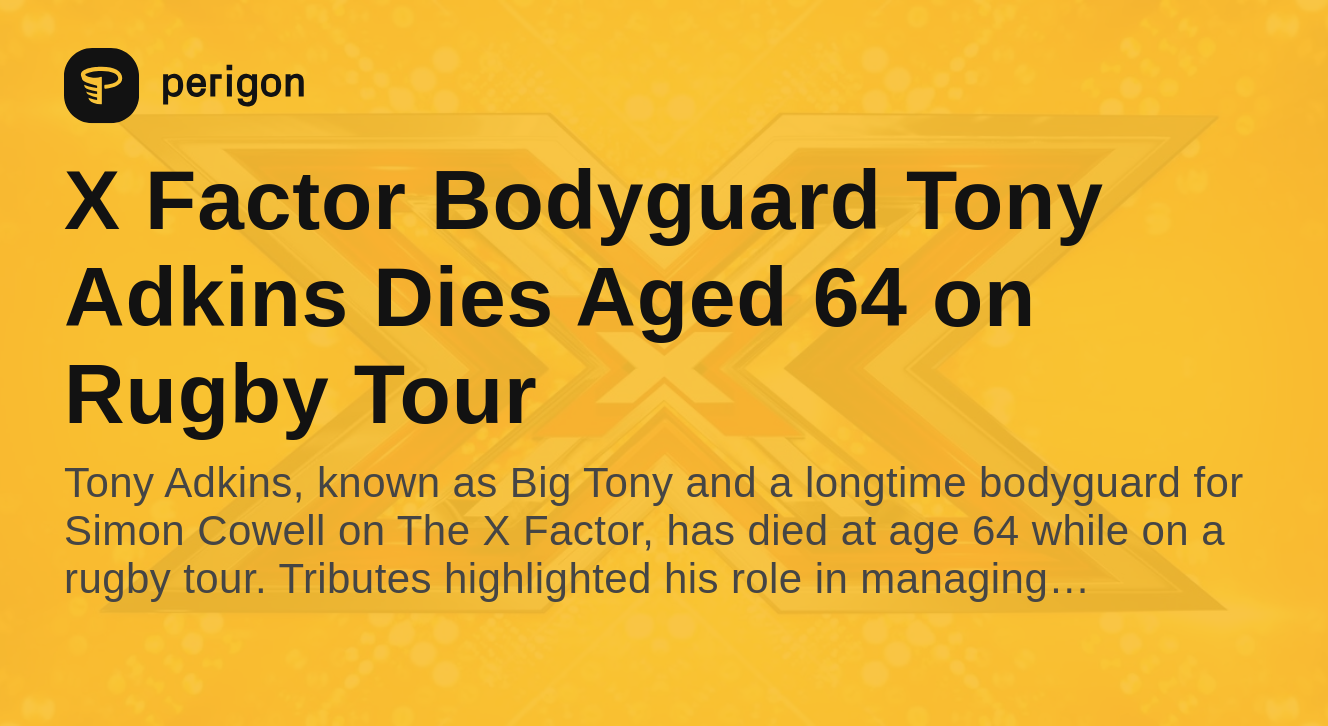 X Factor Bodyguard Tony Adkins Dies Aged 64 on Rugby Tour | Perigon