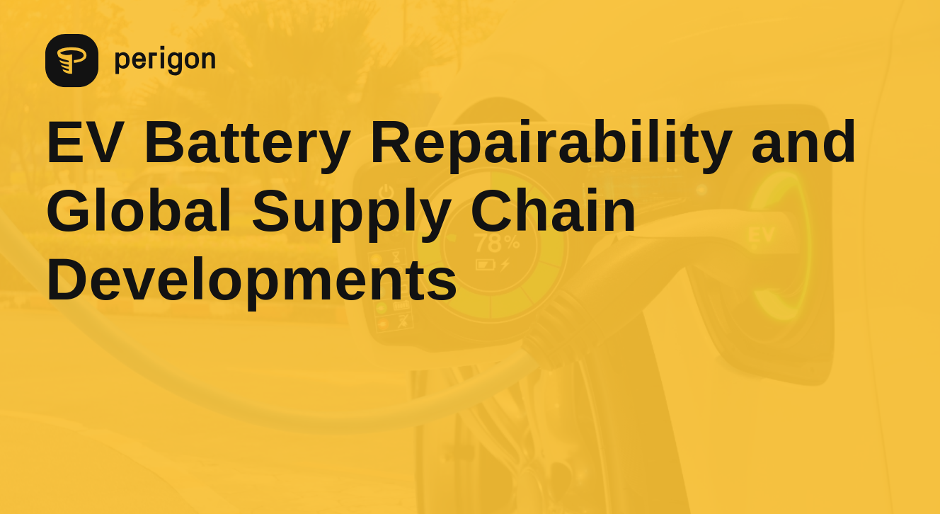 EV Battery Repairability and Global Supply Chain Developments | Perigon
