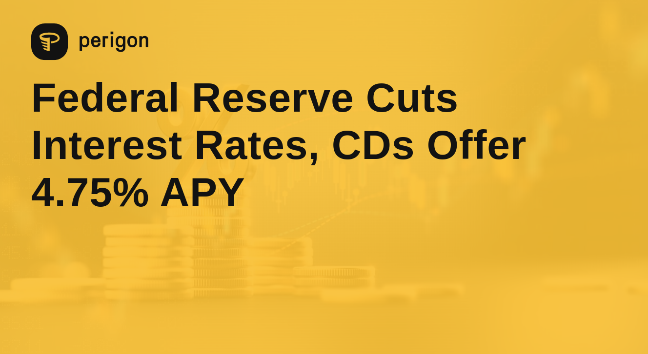 Federal Reserve Cuts Interest Rates, CDs Offer 4.75% APY | Perigon