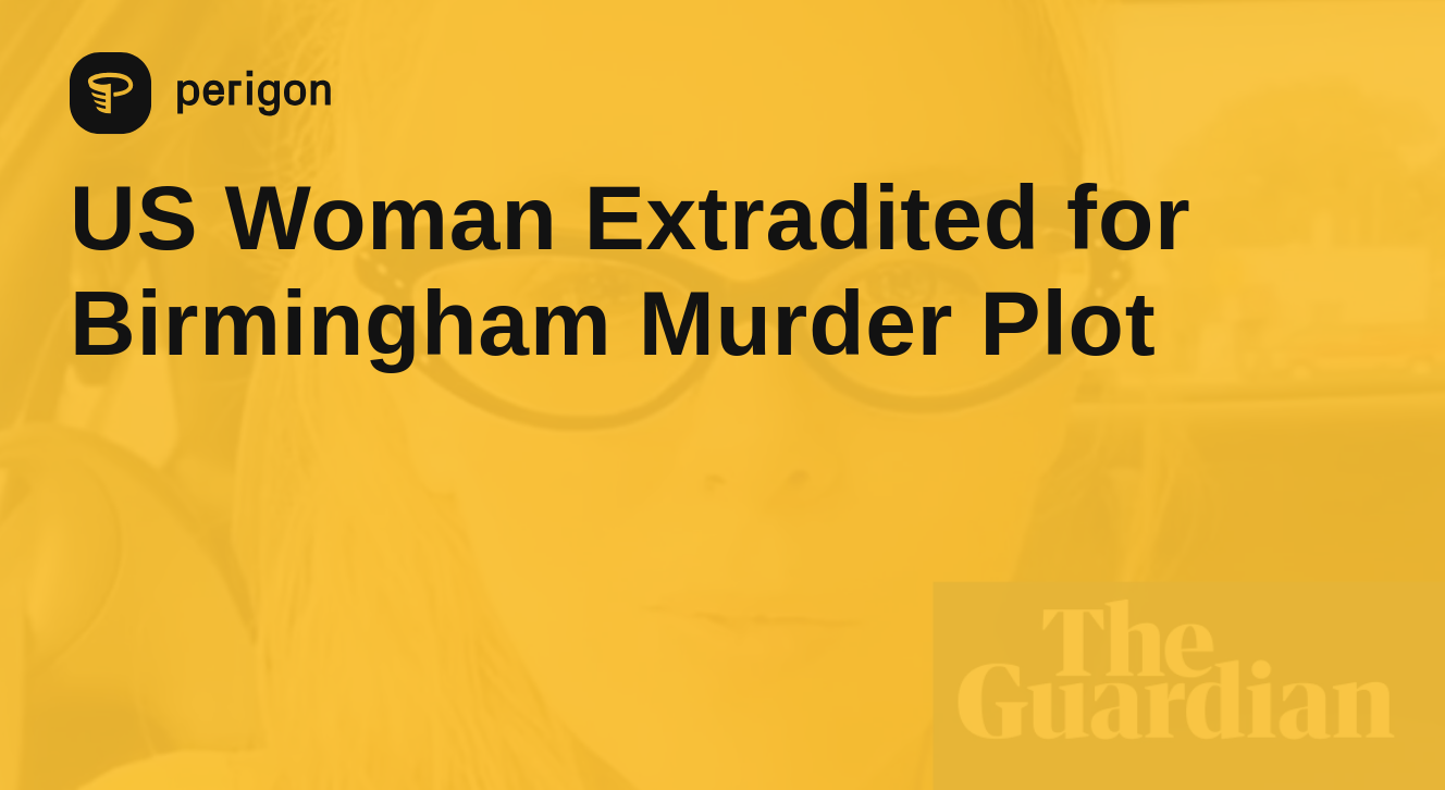 US Woman Extradited for Birmingham Murder Plot | Perigon