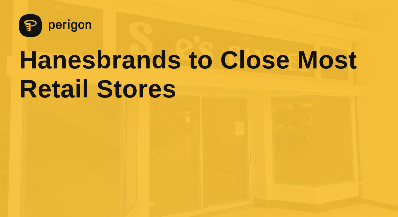 Hanesbrands to Close Most Retail Stores | Perigon