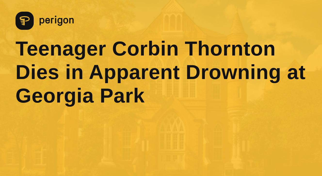 Teenager Corbin Thornton Dies in Apparent Drowning at Georgia Park ...