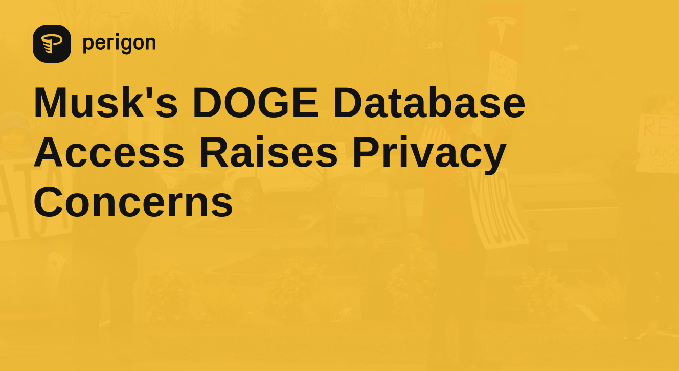 Musk's DOGE Database Access Raises Privacy Concerns | Perigon