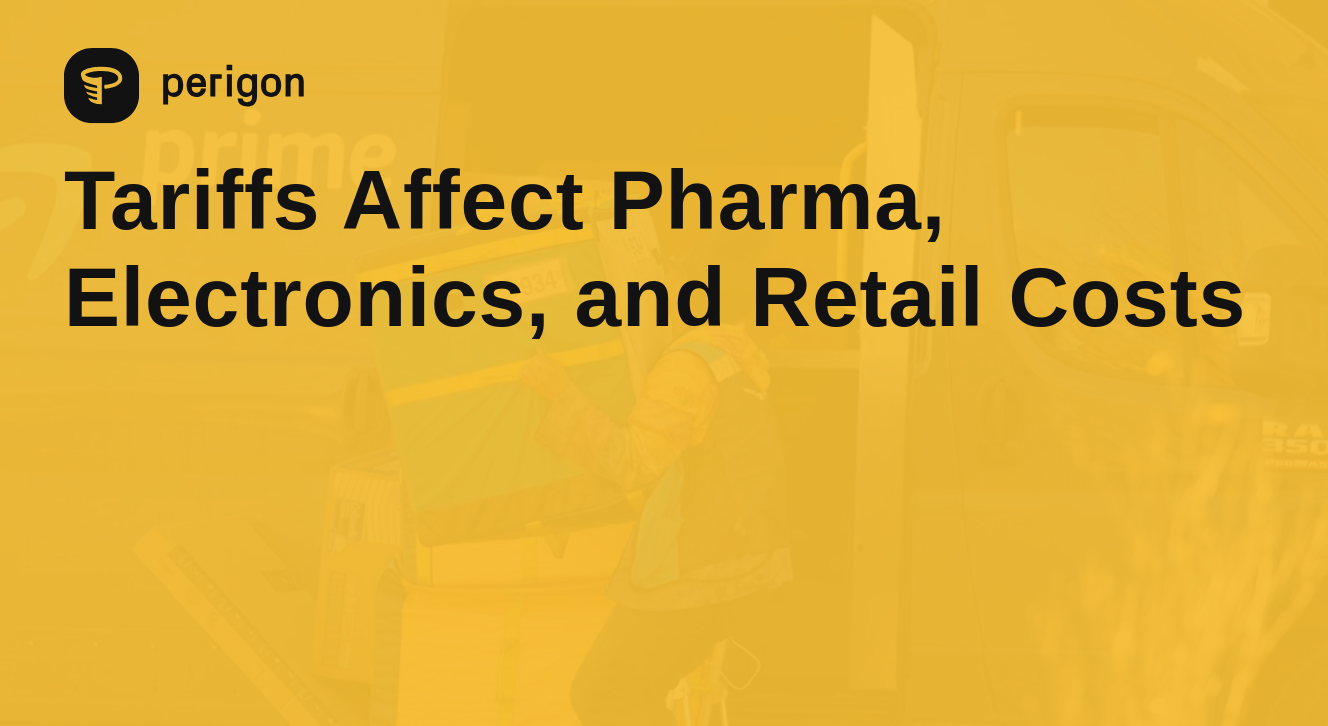 Tariffs Affect Pharma, Electronics, and Retail Costs | Perigon