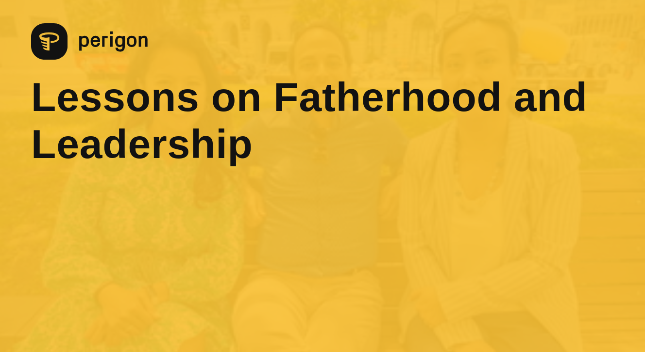 Lessons on Fatherhood and Leadership | Perigon
