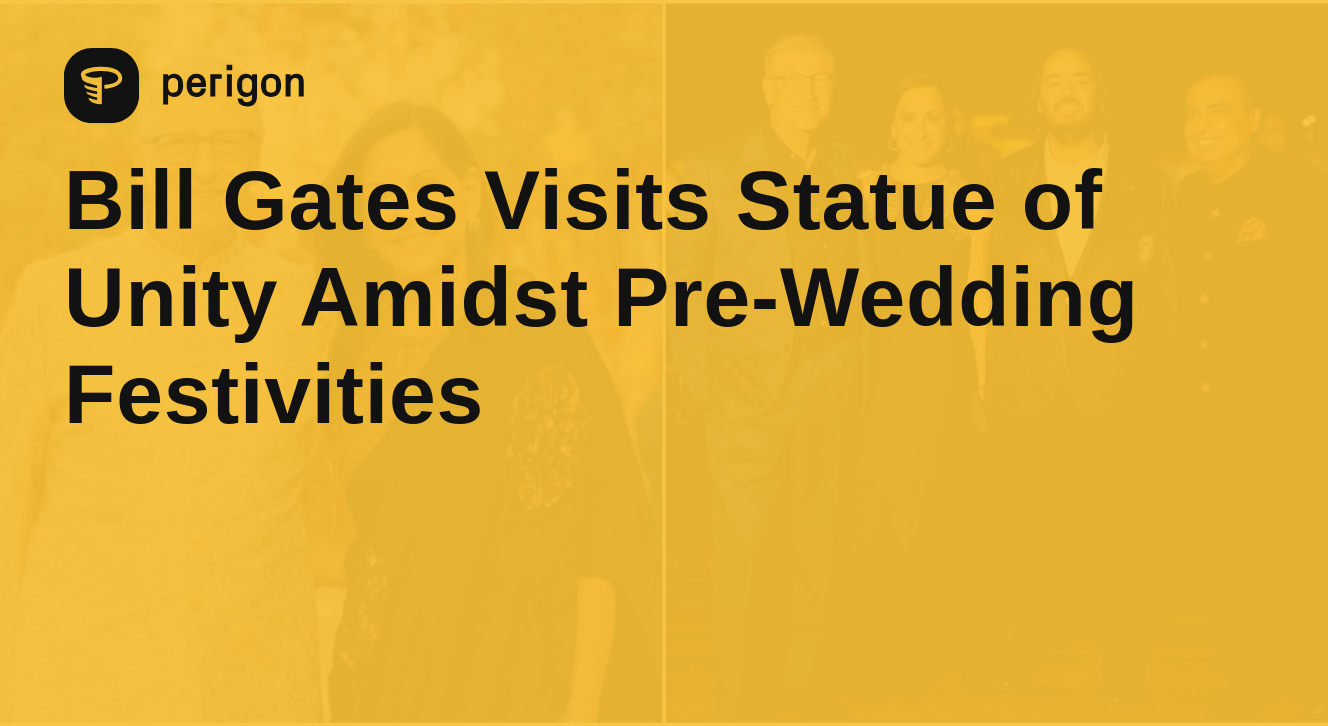 Bill Gates Visits Statue of Unity Amidst Pre-Wedding Festivities | Perigon