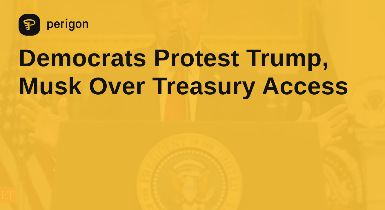 Democrats Protest Trump, Musk Over Treasury Access | Perigon