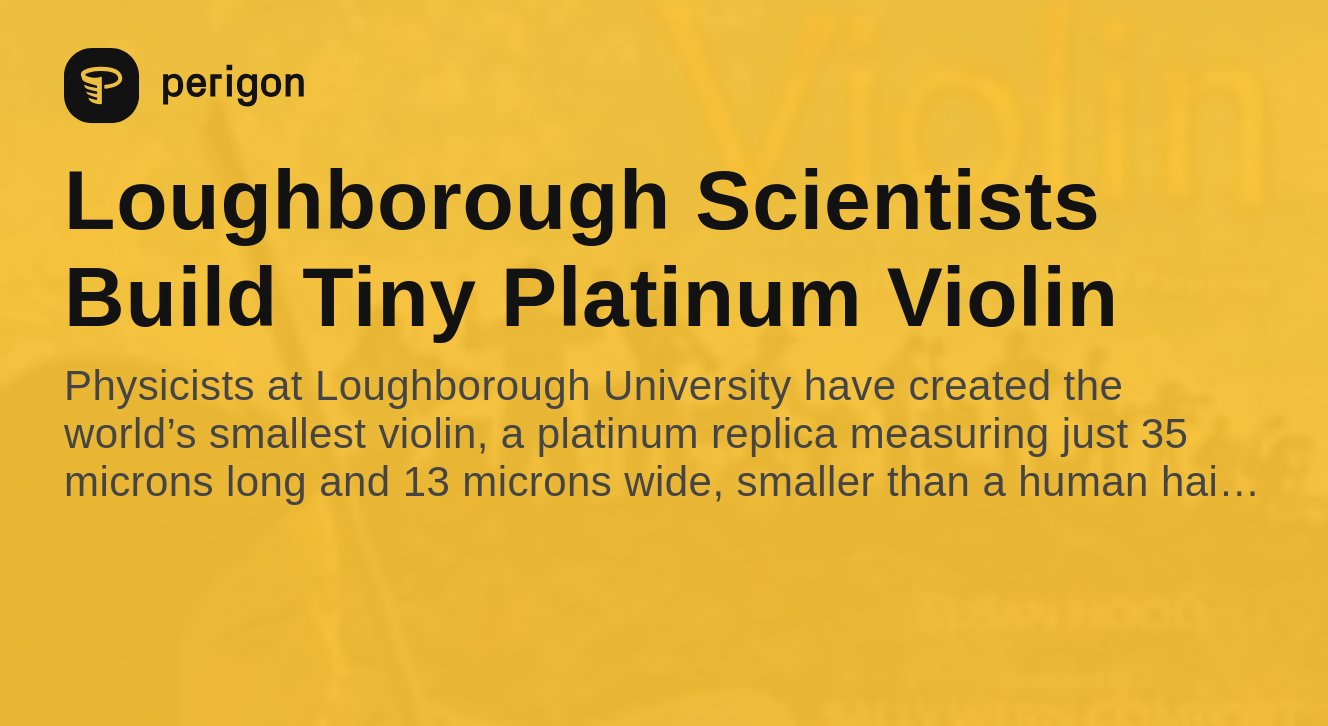 Loughborough Scientists Build Tiny Platinum Violin | Perigon