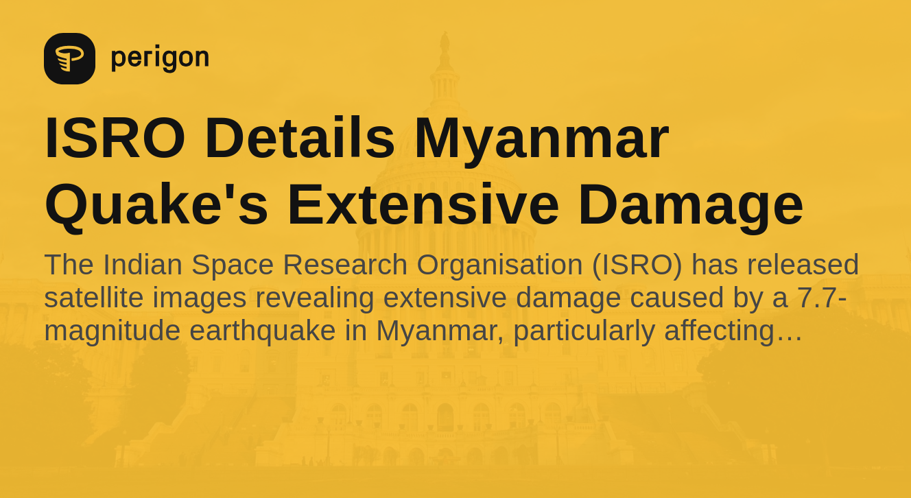ISRO Details Myanmar Quake's Extensive Damage | Perigon