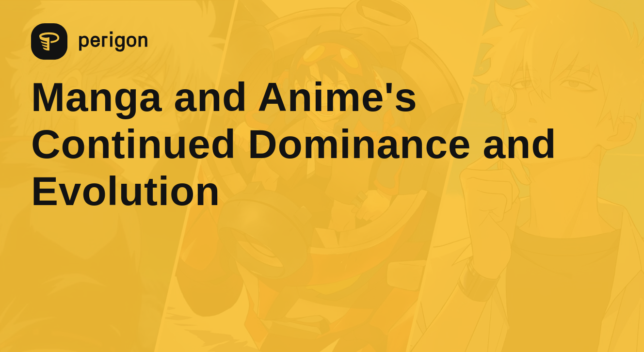 Manga and Anime's Continued Dominance and Evolution | Perigon