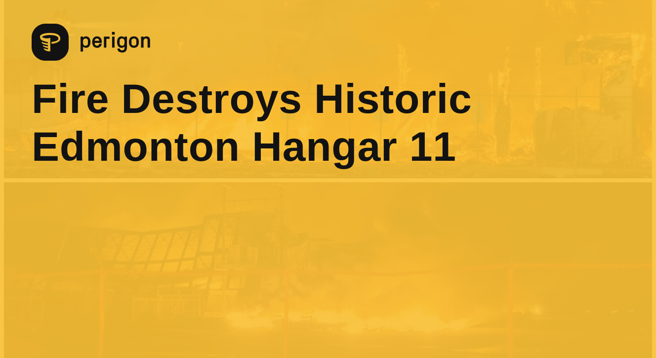 Fire Destroys Historic Edmonton Hangar 11 | Perigon