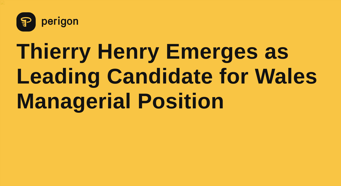 Thierry Henry Emerges as Leading Candidate for Wales Managerial ...