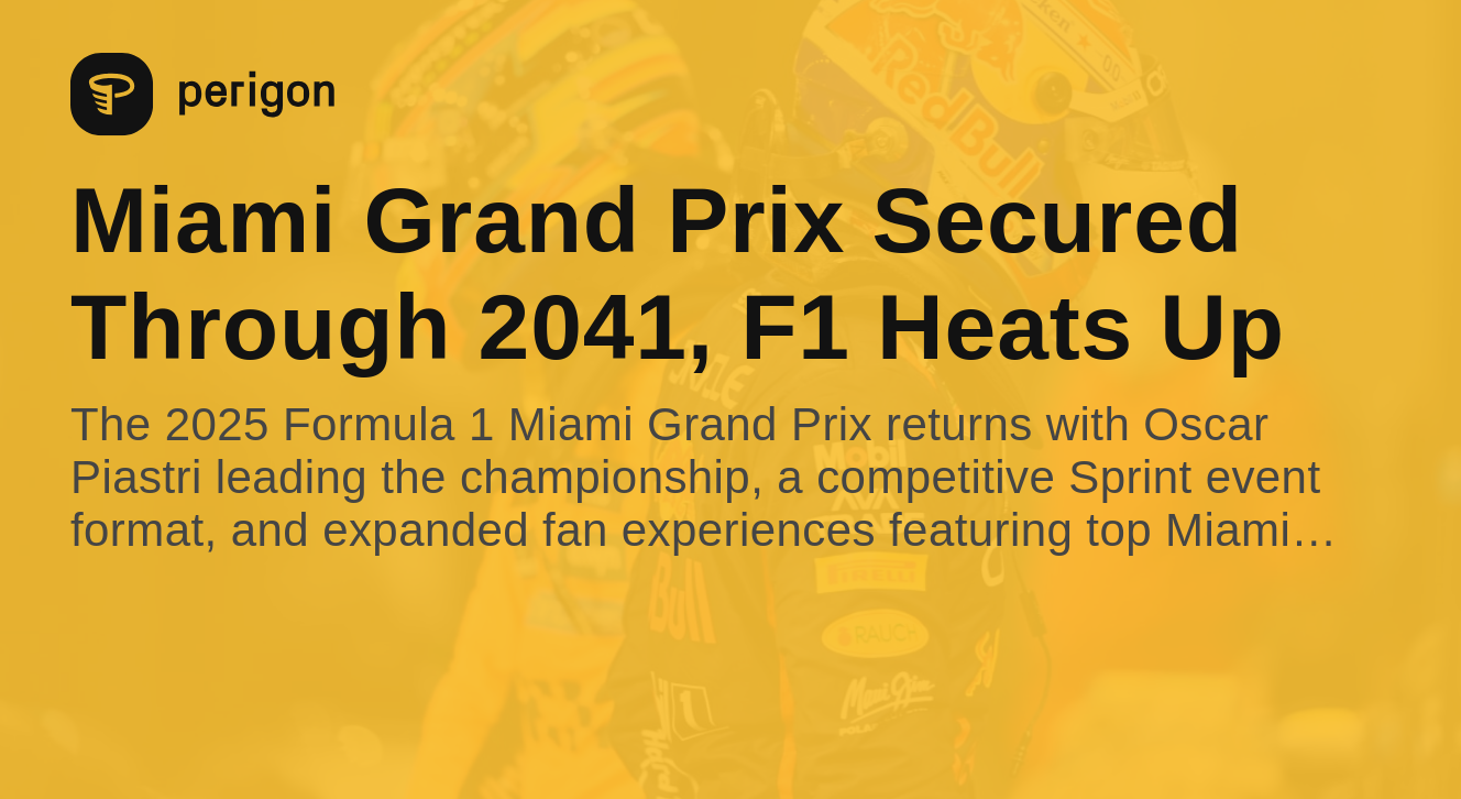 Miami Grand Prix Secured Through 2041, F1 Heats Up | Perigon