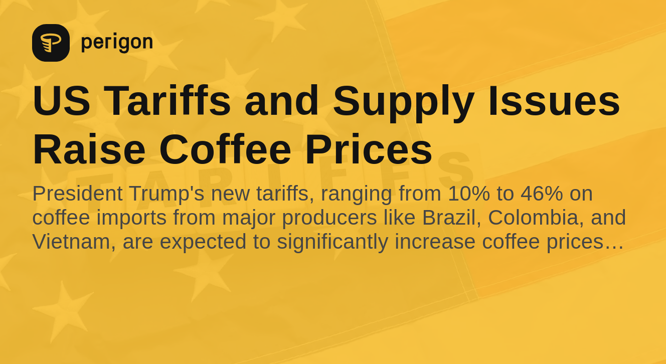 US Tariffs and Supply Issues Raise Coffee Prices | Perigon