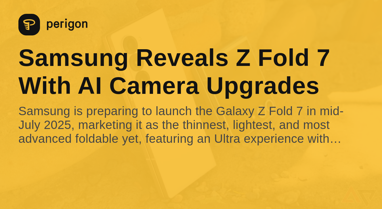 Samsung Galaxy Z Fold 7: Bigger Screens, 200MP Camera | Perigon