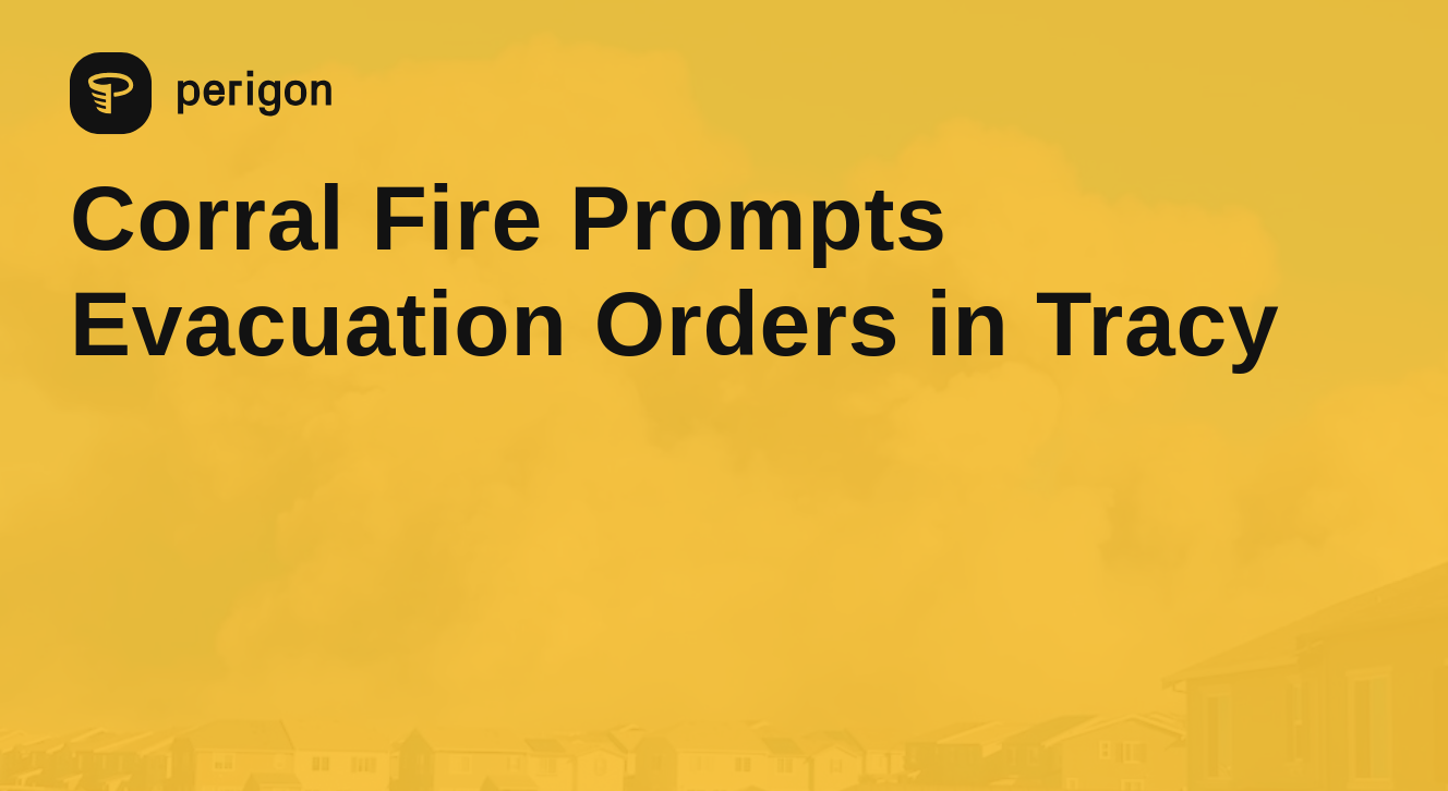 Corral Fire Prompts Evacuation Orders in Tracy | Perigon