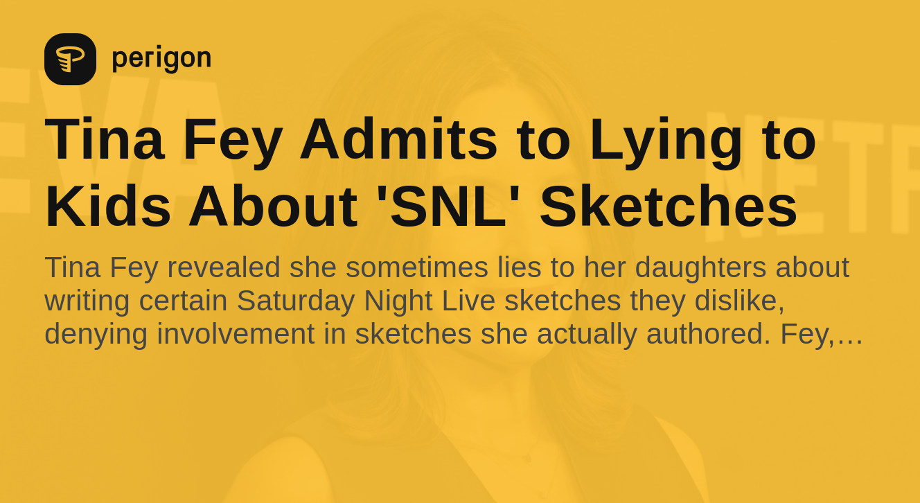 Tina Fey Admits to Lying to Kids About 'SNL' Sketches | Perigon