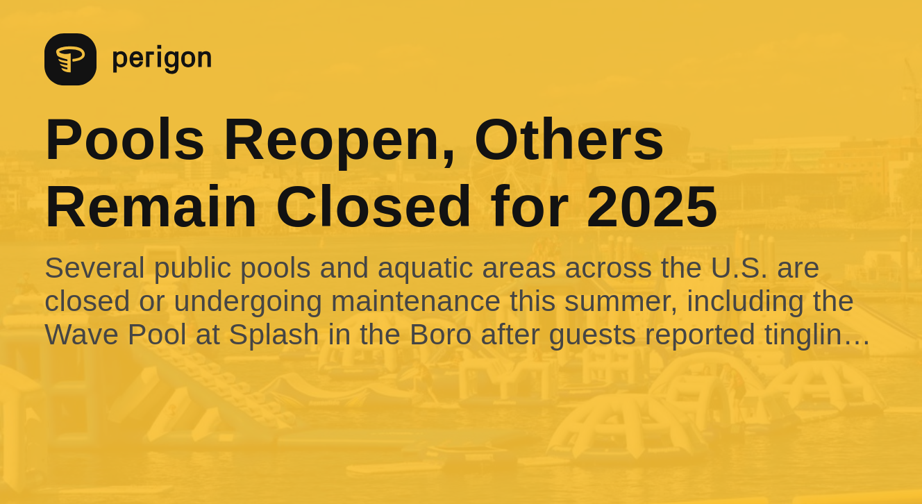 Pools Reopen, Others Remain Closed for 2025 | Perigon