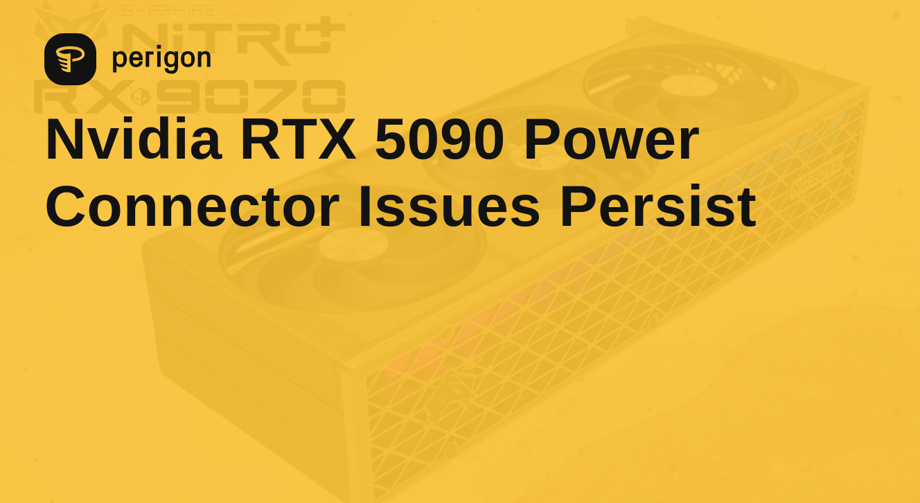 Nvidia RTX 5090 Power Connector Issues Persist | Perigon