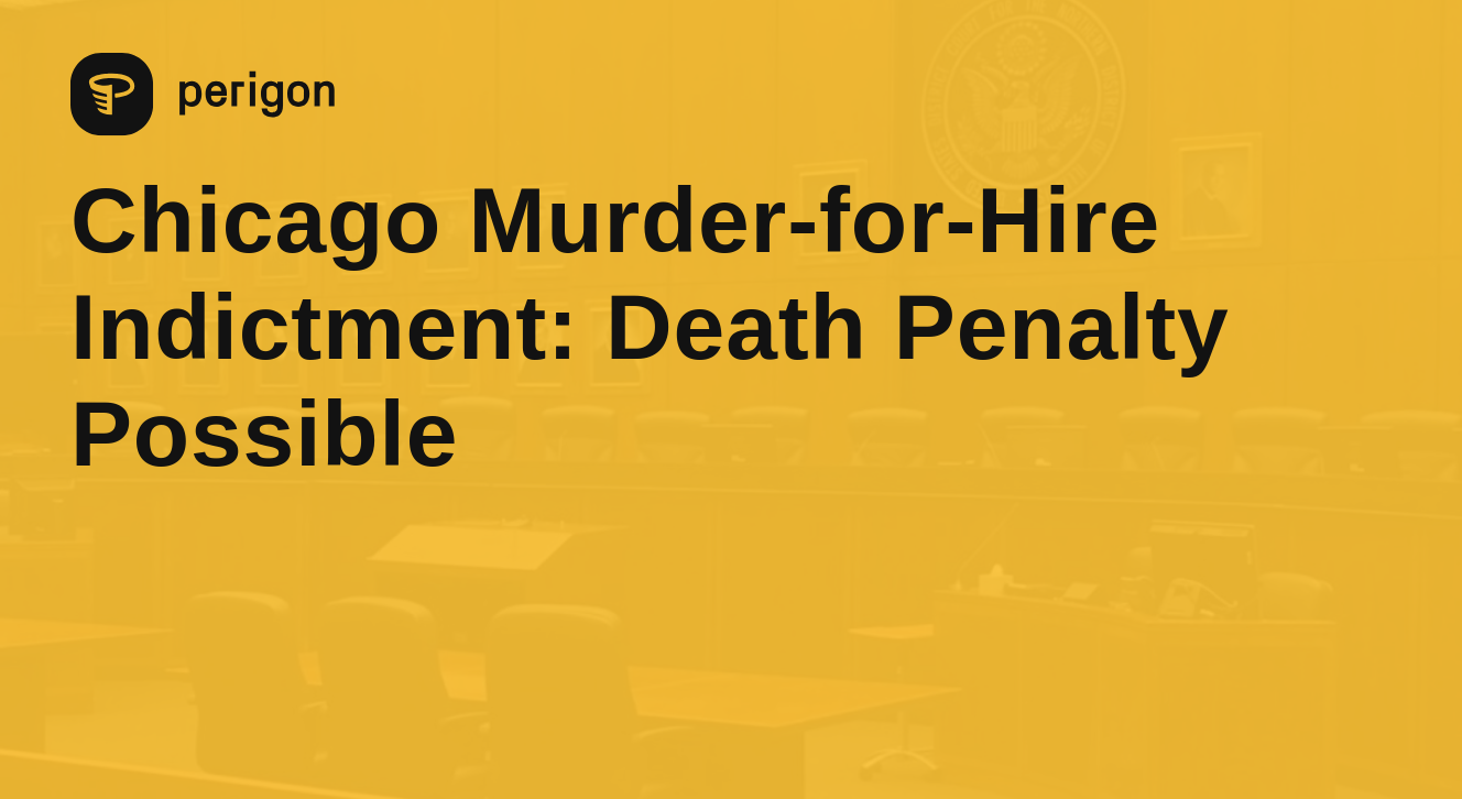 Chicago Murder-for-Hire Indictment: Death Penalty Possible | Perigon