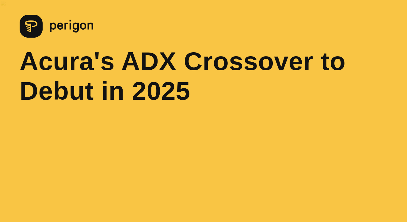 Acura's ADX Crossover to Debut in 2025 | Perigon