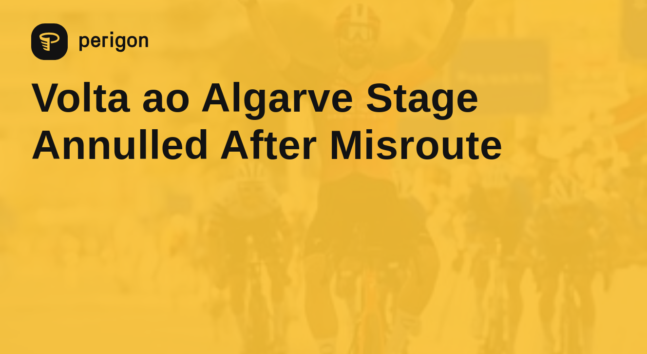 Volta ao Algarve Stage Annulled After Misroute | Perigon