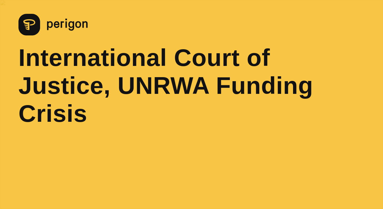 International Court of Justice, UNRWA Funding Crisis | Perigon