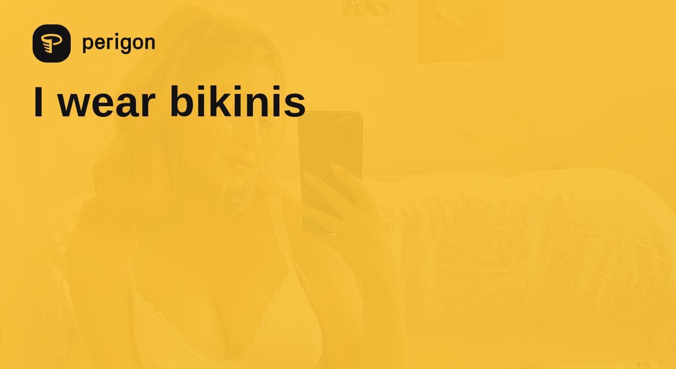 I wear bikinis | Perigon