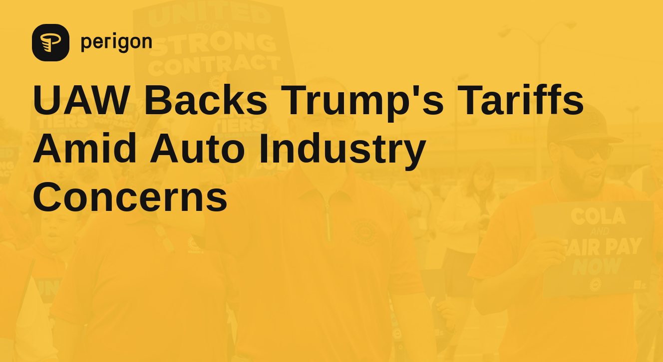 UAW Backs Trump's Tariffs Amid Auto Industry Concerns | Perigon