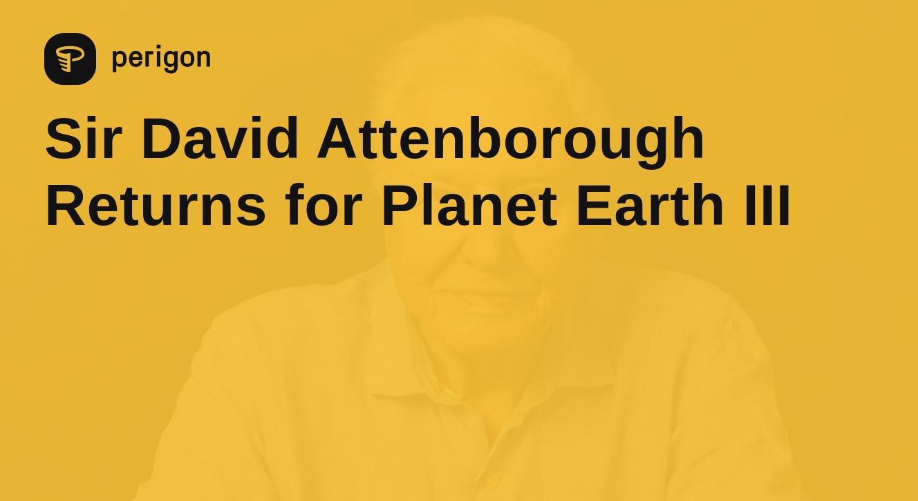 Sir David Attenborough Returns for Planet Earth III | Perigon