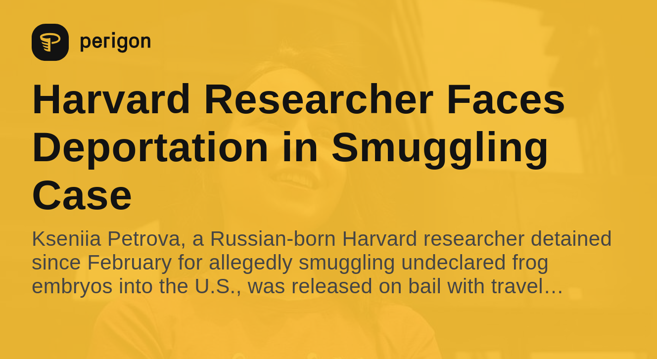 Harvard Researcher Faces Deportation in Smuggling Case | Perigon